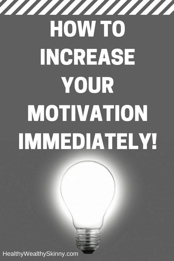 How to Increase Your Motivation Immediately - Healthy Wealthy Skinny